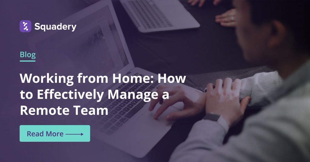 Working from Home: How to Effectively Manage a Remote Team | Squadery ...